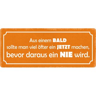 Schild Spruch "Aus Bald Jetzt machen, bevor Nie wird" 27 x 10 cm Blec
